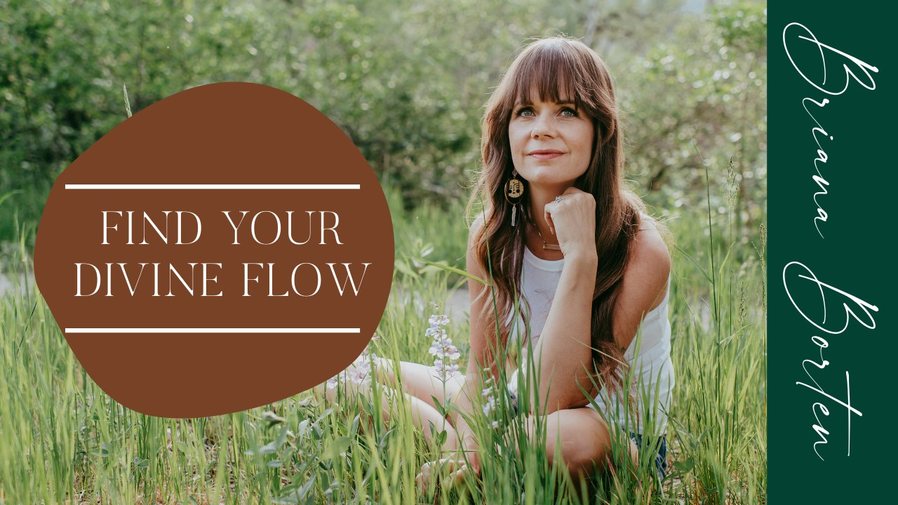 How to Find Your Divine Flow (video) - Briana Borten