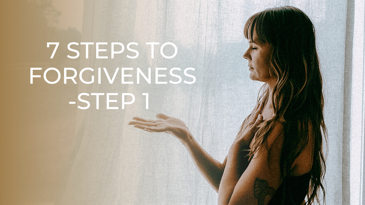 7 Steps To Forgiveness - Step 1 - Briana Borten