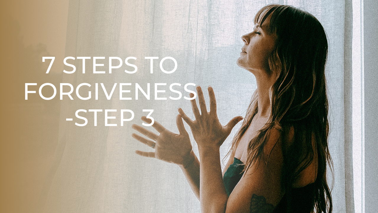7 Steps to Forgiveness - Step 3 - Briana Borten